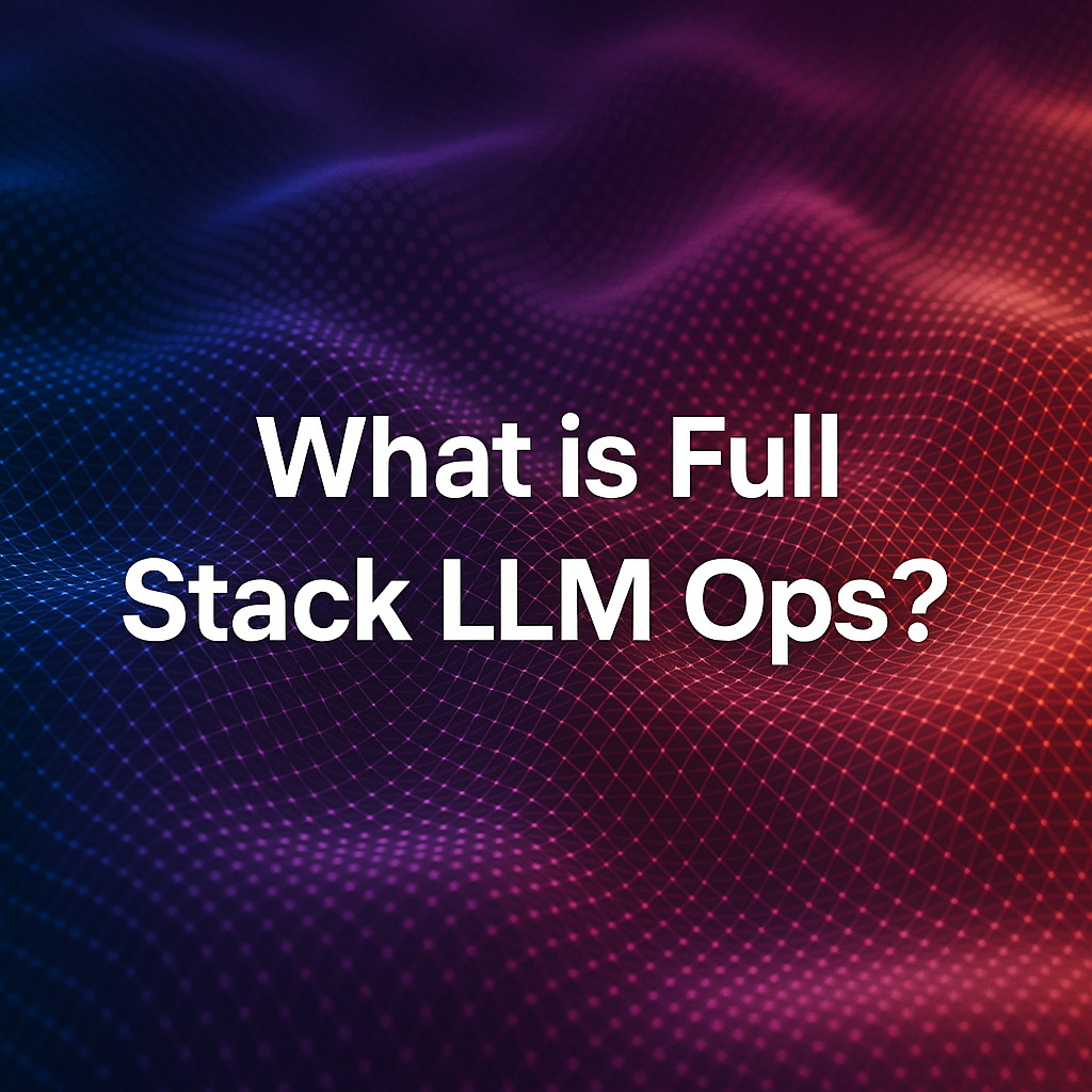 What is Full-stack LLM Ops? - UBIAI